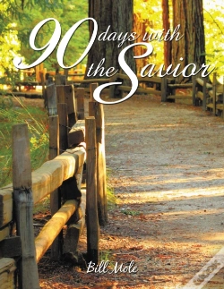 90 Days With The Savior de Ph.D., Rp, Ccac, Camsii, William (Bill) Mole ...