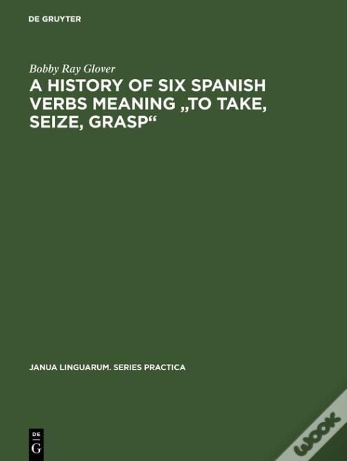 A A History Of Six Spanish Verbs Meaning "To Take, Seize, Grasp" de ...