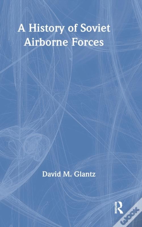 A History Of Soviet Airborne Forces de David M. Glantz - Livro - WOOK