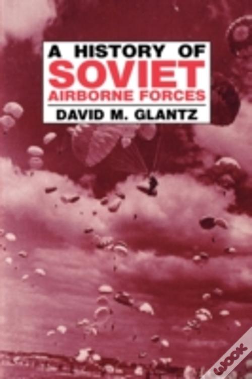 A History Of Soviet Airborne Forces de David M. Glantz - Livro - WOOK