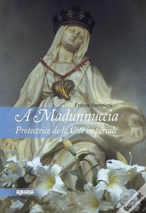 À Madunnuccia ; Protectrice De La Cité Impériale by France Sampieri ...