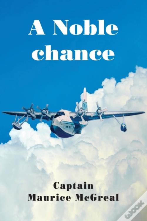 A Noble Chance: One Pilots Life de Maurice E Mcgreal e Paul Mack ...