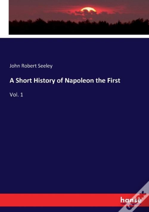 A Short History Of Napoleon The First de Seeley John Robert Seeley ...
