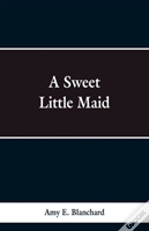 A Sweet Little Maid de Amy E Blanchard - Livro - WOOK