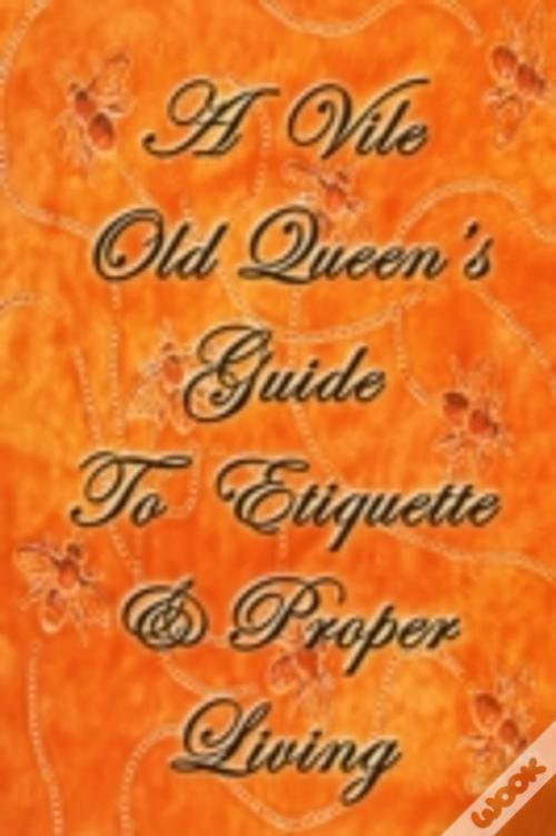 A Vile Old Queen'S Guide To Etiquette And Proper Living de Jason ...