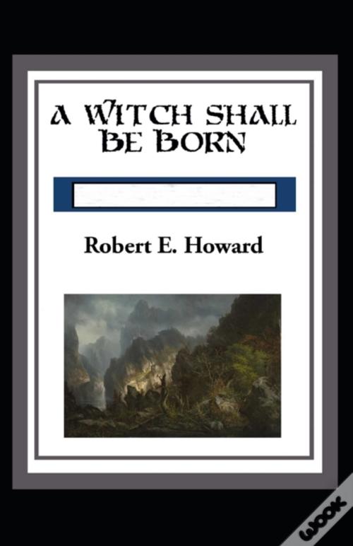 A Witch Shall Be Born Annotated de Robert Ervin Howard - Livro - WOOK