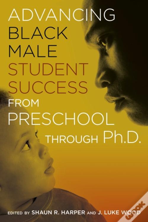 Advancing Black Male Student Success From Preschool Through Ph.D ...