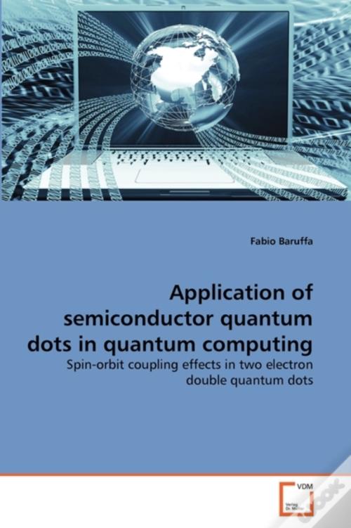 Application Of Semiconductor Quantum Dots In Quantum Computing de Fabio ...