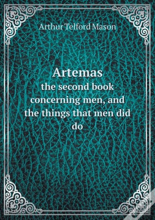 Artemas The Second Book Concerning Men, And The Things That Men Did Do ...