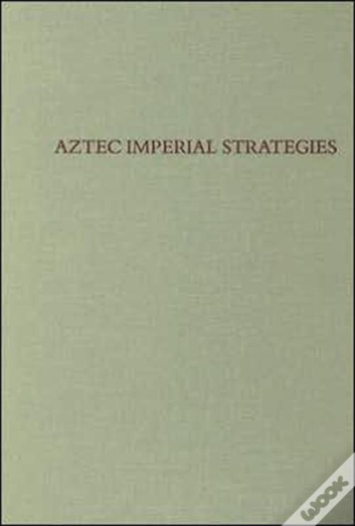 Aztec Imperial Strategies de Elizabeth Hill Boone, Emily Umberger ...