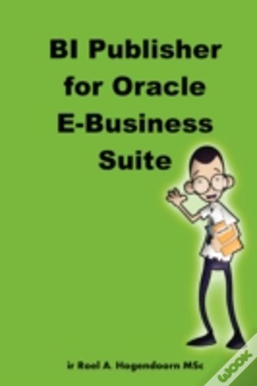 BI PUBLISHER FOR ORACLE E-BUSINESS SUITE de Learnworks.Com e Roel ...
