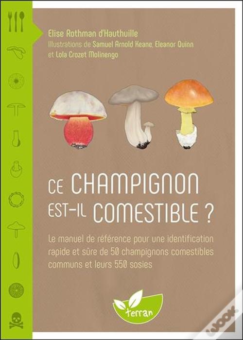Ce Champignon Est-Il Comestible ? Le Manuel De Reference Pour Une ...