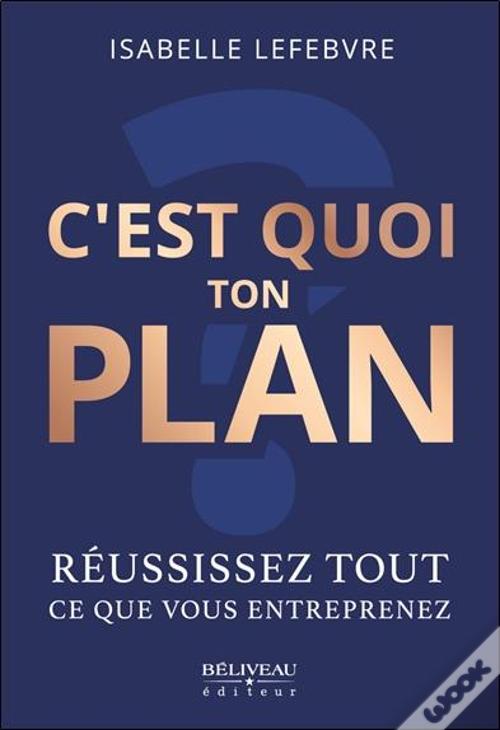 C'Est Quoi Ton Plan - Reussissez Tout Ce Que Vous Entreprenez de ...