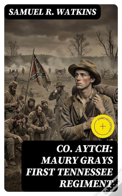 Co. Aytch: Maury Grays First Tennessee Regiment de Samuel R. Watkins ...