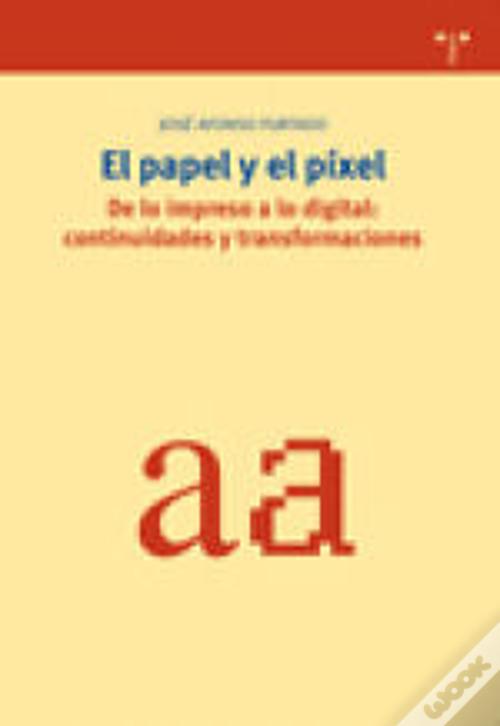 El Papel Y El Píxel. De Lo Impreso A Lo Digital: Continuidades Y ...