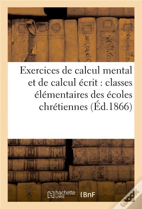 Exercices De Calcul Mental Et De Calcul Ecrit : Classes Elementaires ...
