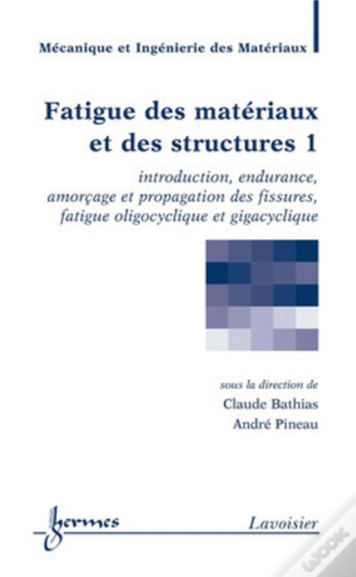 Fatigue Des Matériaux Et Des Structures 1 : Introduction, Endurance ...