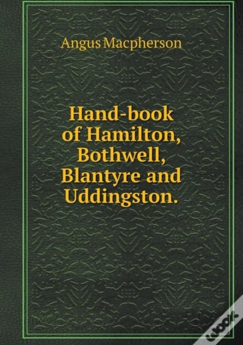 Hand-Book Of Hamilton, Bothwell, Blantyre And Uddingston de Angus ...