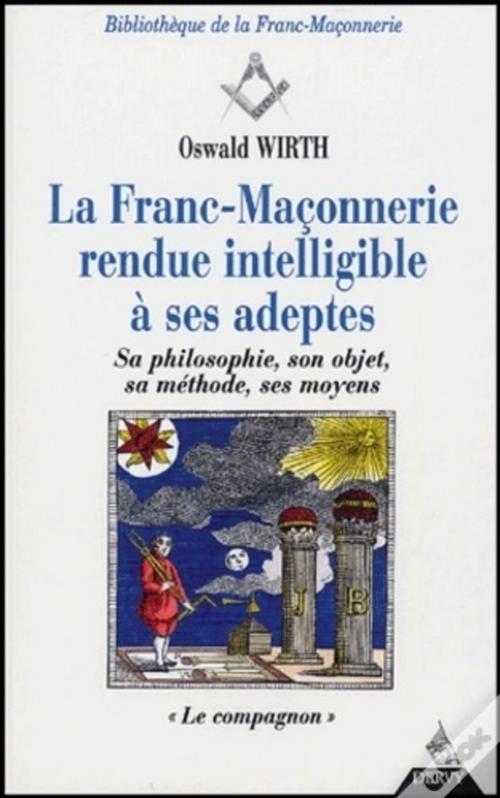 La Franc-Maçonnerie Rendue Intelligible À Ses Ad Eptes - Sa Philosophie ...