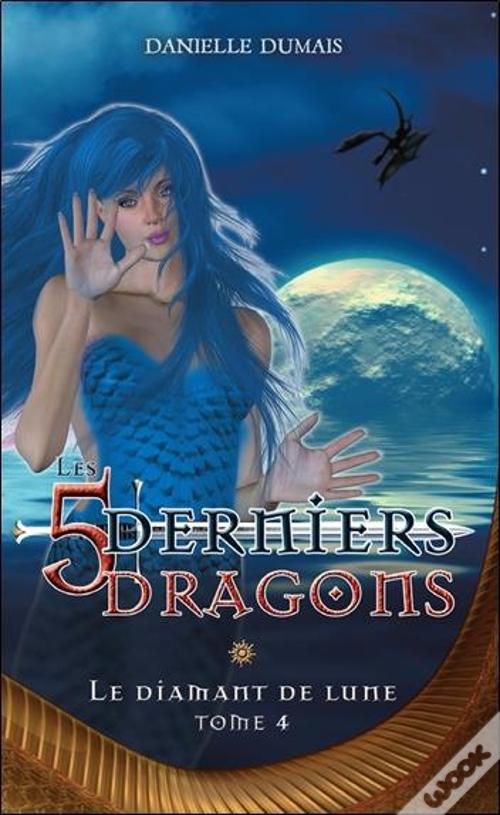 Les 5 Derniers Dragons Tome 4 ; Le Diamant De Lune de Danielle Dumais ...