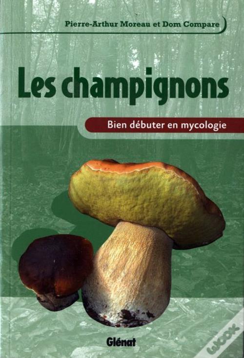 Les Champignons ; Bien Débuter En Mycologie de Pierre-Arthur Moreau ...