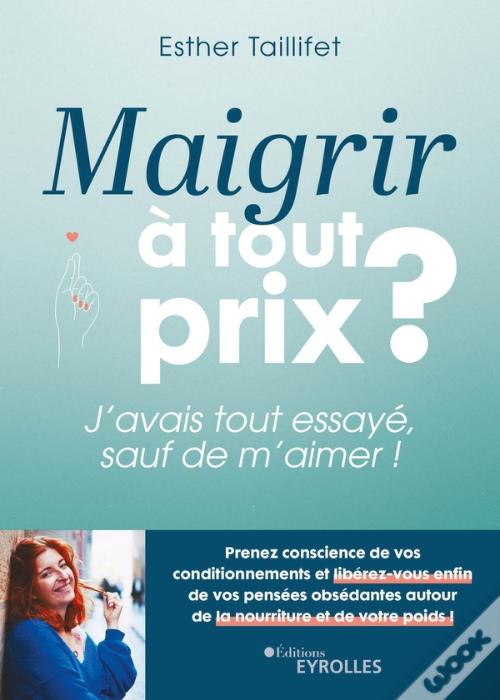 Maigrir A Tout Prix ? - J'Avais Tout Essaye, Sauf De M'Aimer ! de ...