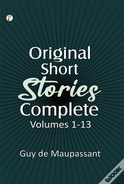 Original Short Stories, Complete, Volumes 1-13 de Guy de Maupassant ...