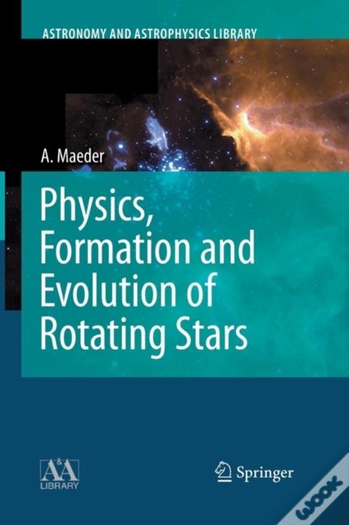 Physics, Formation And Evolution Of Rotating Stars de Andre Maeder ...