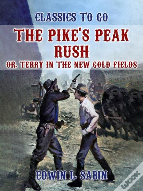 Pike'S Peak Rush, Or, Terry In The New Gold Fields de Anonymous - eBook ...