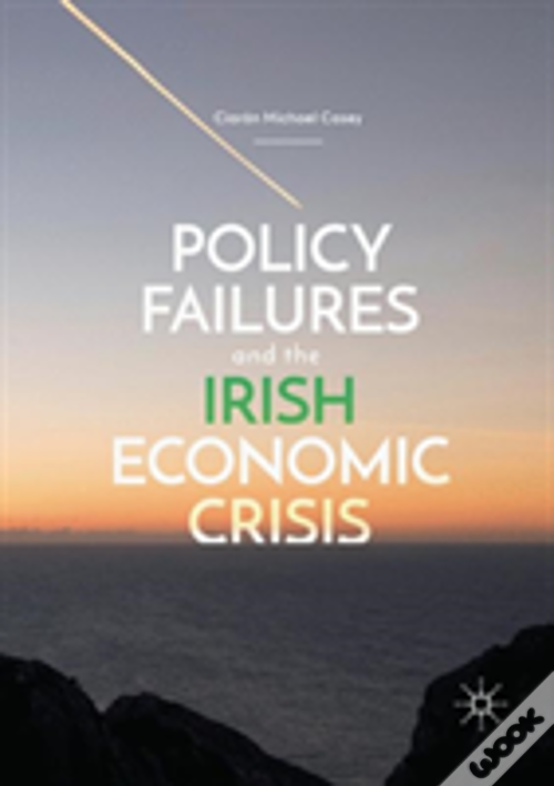 Policy Failures And The Irish Economic Crisis de Ciaran Michael Casey ...