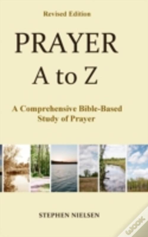 Prayer A To Z: A Comprehensive Bible-Based Study Of Prayer de Stephen ...