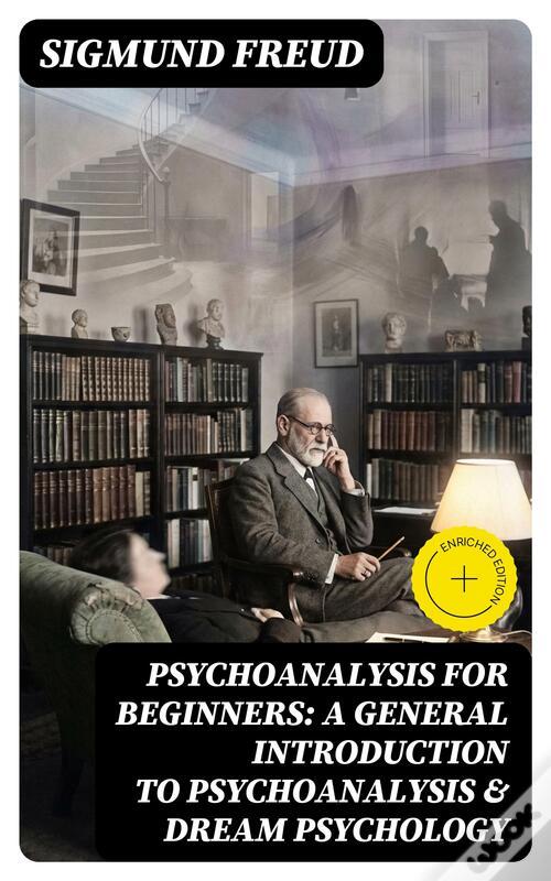 Psychoanalysis For Beginners: A General Introduction To Psychoanalysis ...