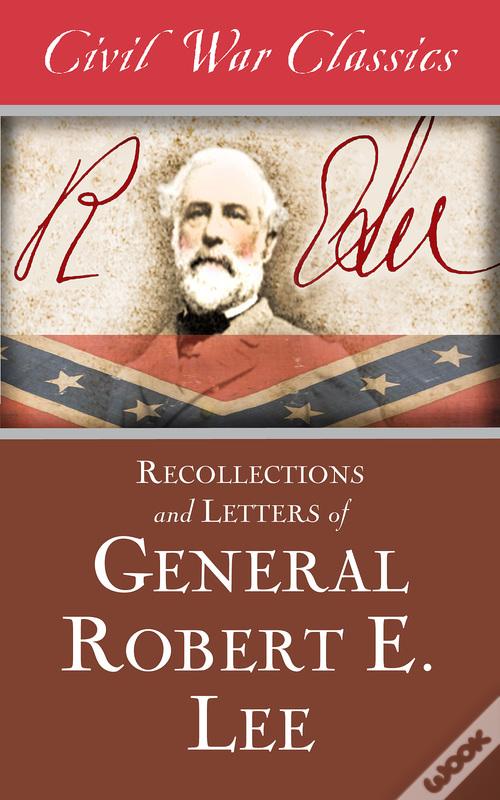 Recollections And Letters Of General Robert E. Lee (Civil War Classics ...