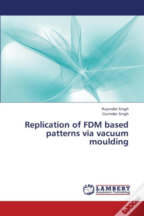 Replication Of Fdm Based Patterns Via Vacuum Moulding de Singh Gurinder ...