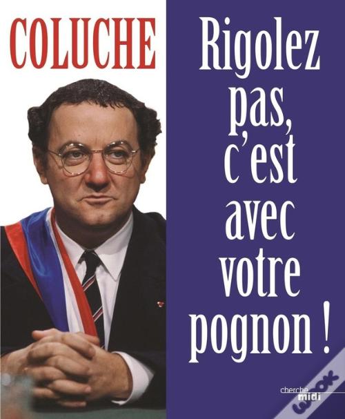 Rigolez Pas, C'Est Avec Votre Pognon ! Tome 2 de Coluche e Michel ...