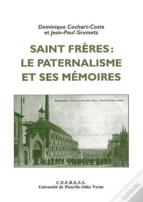 Saint Freres:Le Paternalisme Et Ses Mémoires de Dominique Cochart-Coste ...