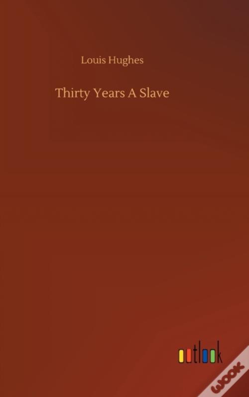 Thirty Years A Slave de Louis Hughes - Livro - WOOK