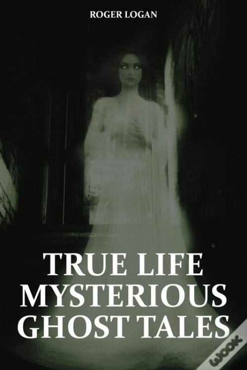 True Life Mysterious Ghost Tales de Roger Logan - eBook - WOOK