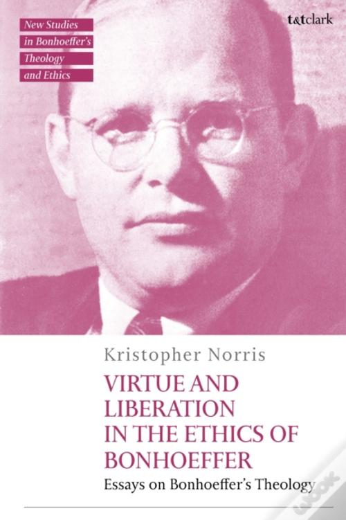 Virtue And Liberation In The Ethics Of Bonhoeffer de Dr Kristopher (The ...