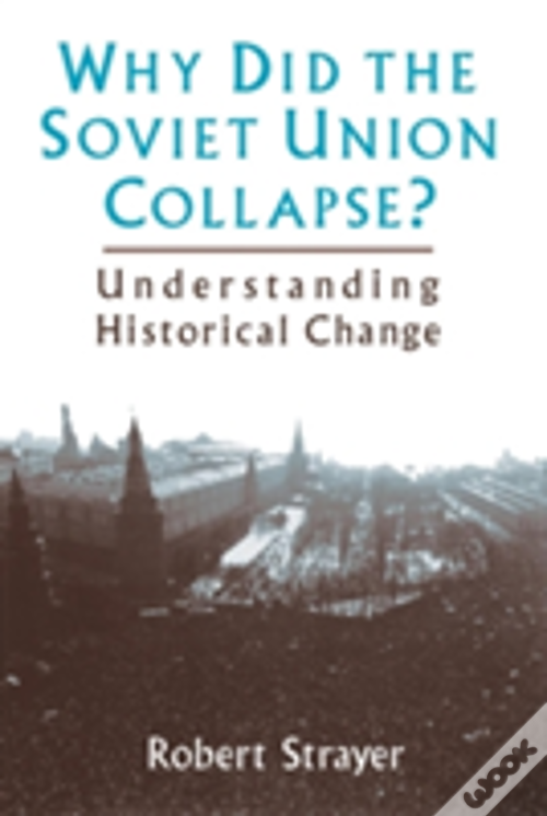 Why Did The Soviet Union Collapse?: Understanding Historical Change de ...